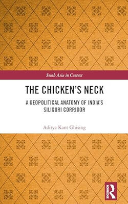 Buy The Chicken's Neck: A Geopolitical Anatomy of India's Siliguri ...